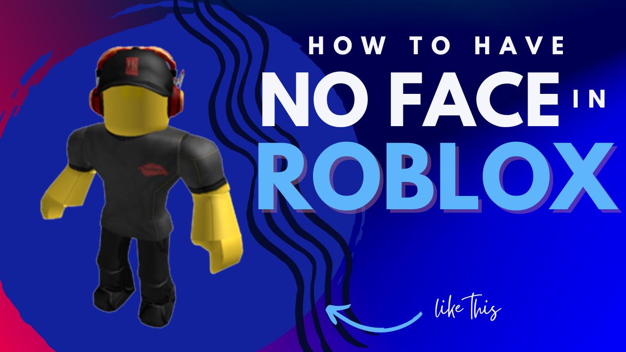 How To Have No Face In Roblox? - KiwiPoints